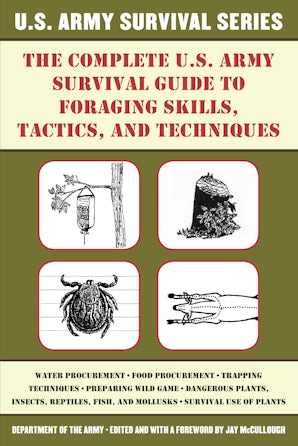 The Complete U.S. Army Survival Guide to Foraging Skills, Tactics, and ...